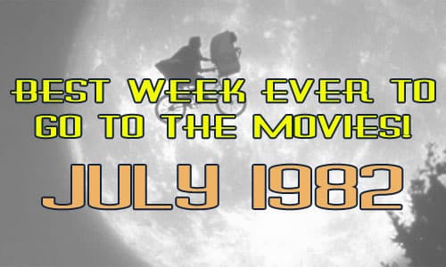 First Week of July, 1982 - Best Week Ever For Movies? - Pop Culture TP